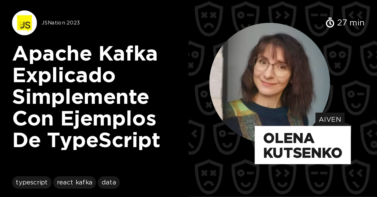 Apache Kafka Explicado Simplemente Con Ejemplos de TypeScript by Olena Kutsenko - Video recording