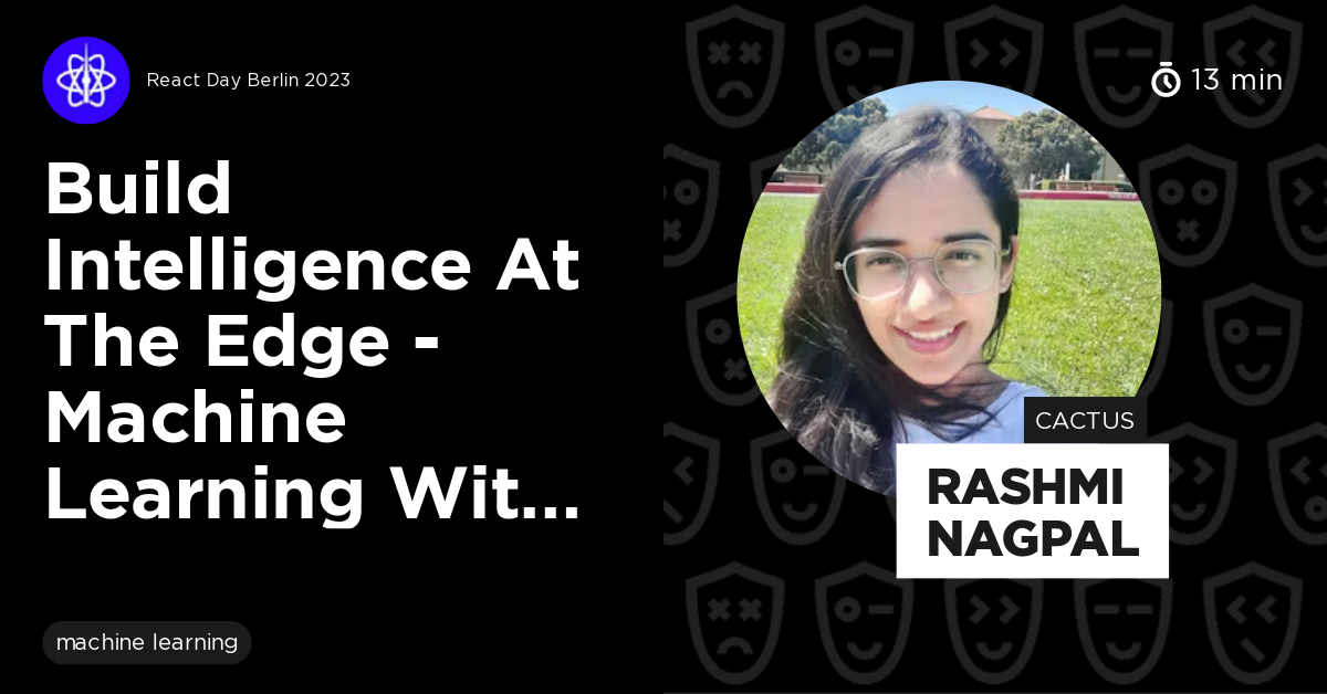Build Intelligence at the Edge - Machine Learning with React Native by Rashmi Nagpal