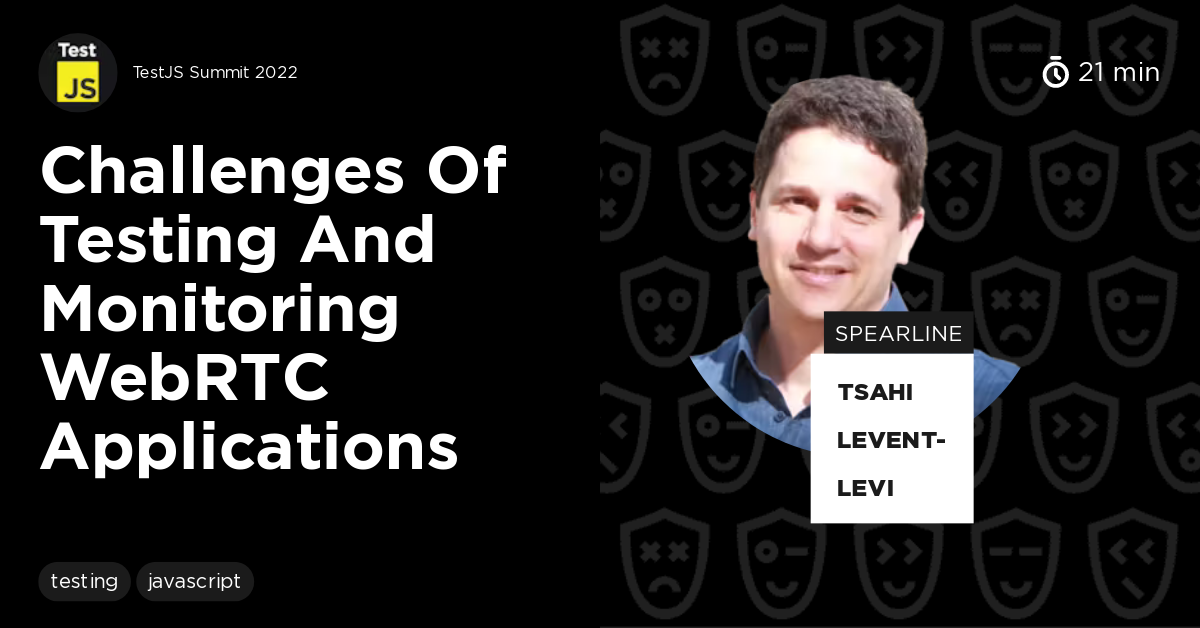 Challenges Of Testing And Monitoring Webrtc Applications By Tsahi Levent Levi