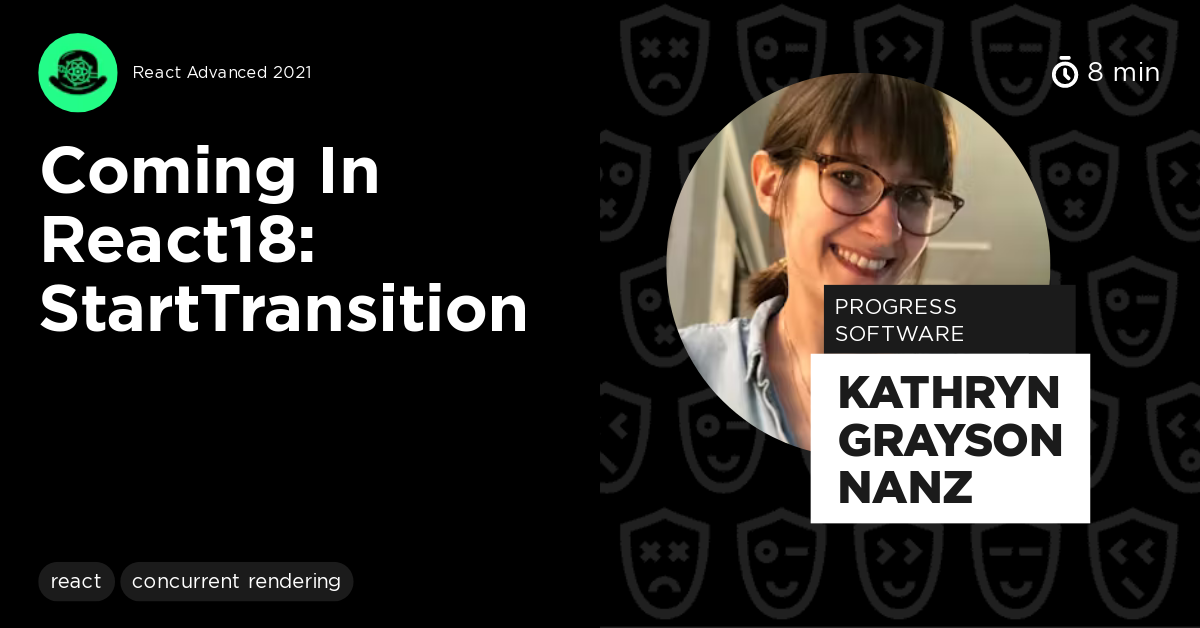 Coming in React18: startTransition by Kathryn Grayson Nanz