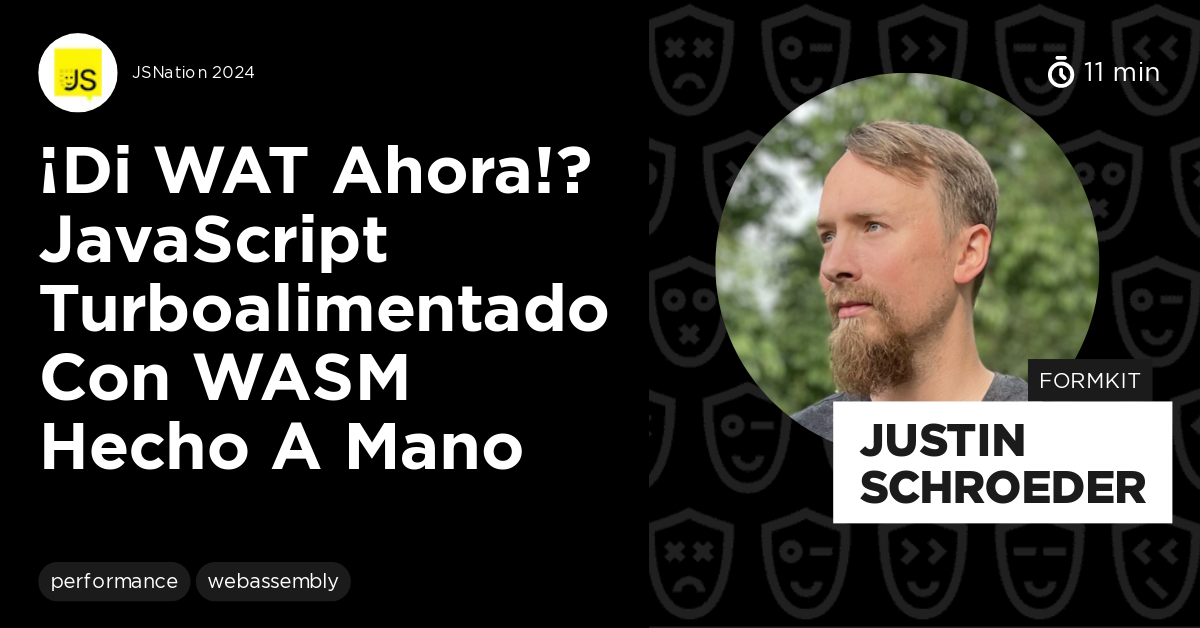 ¡Di WAT Ahora!? JavaScript Turboalimentado con WASM Hecho a Mano by Justin Schroeder
