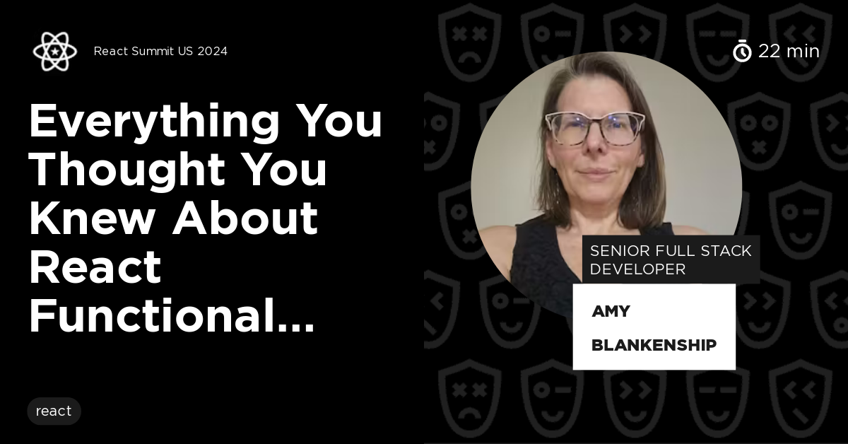 Everything You Thought You Knew About React Functional Components Is Wrong by Amy Blankenship