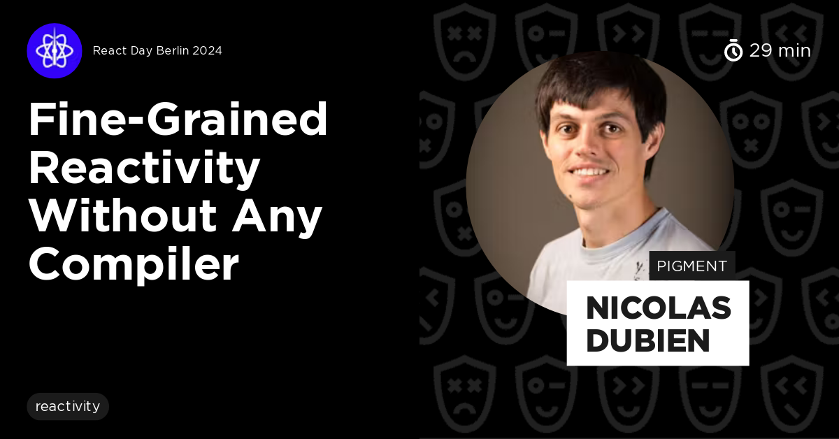 Fine-Grained Reactivity Without Any Compiler by Nicolas Dubien