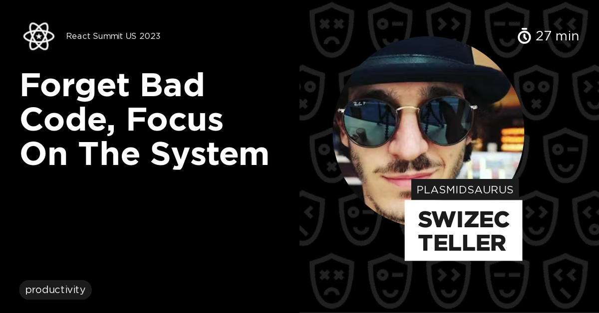 Forget Bad Code, Focus on the System by Swizec Teller