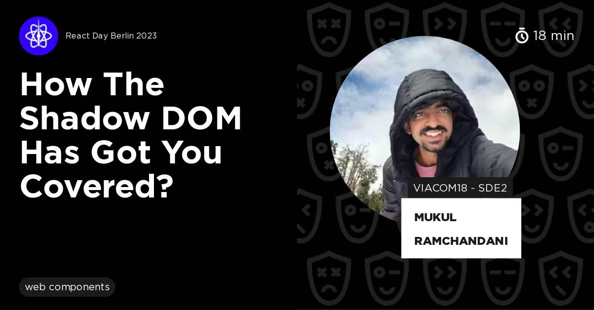 Video: How the Shadow DOM has Got You Covered? by Mukul Ramchandani