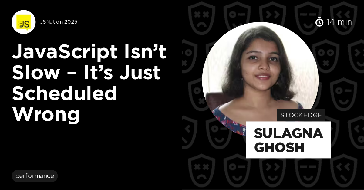 JavaScript Isn’t Slow – It’s Just Scheduled Wrong by Sulagna Ghosh JavaScript Isn’t Slow – It’s Just Scheduled Wrong by Sulagna Ghosh