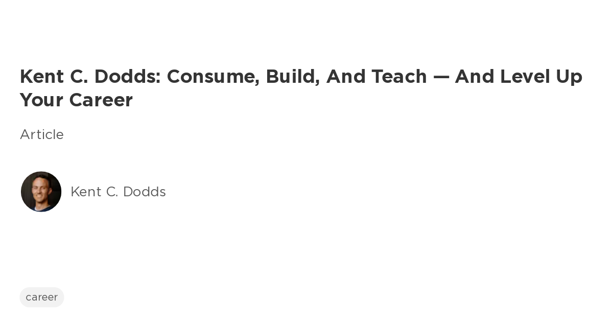 Kent C. Dodds: Consume, build, and teach — and level up your career