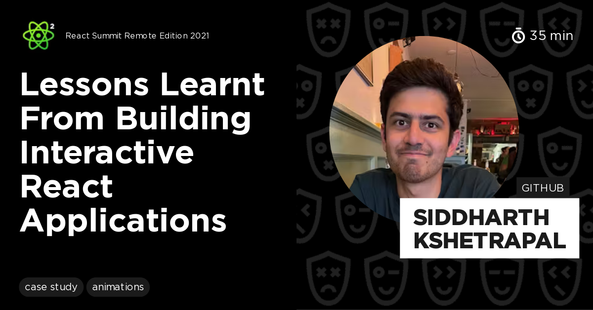 Lessons Learnt from Building Interactive React Applications by Siddharth Kshetrapal