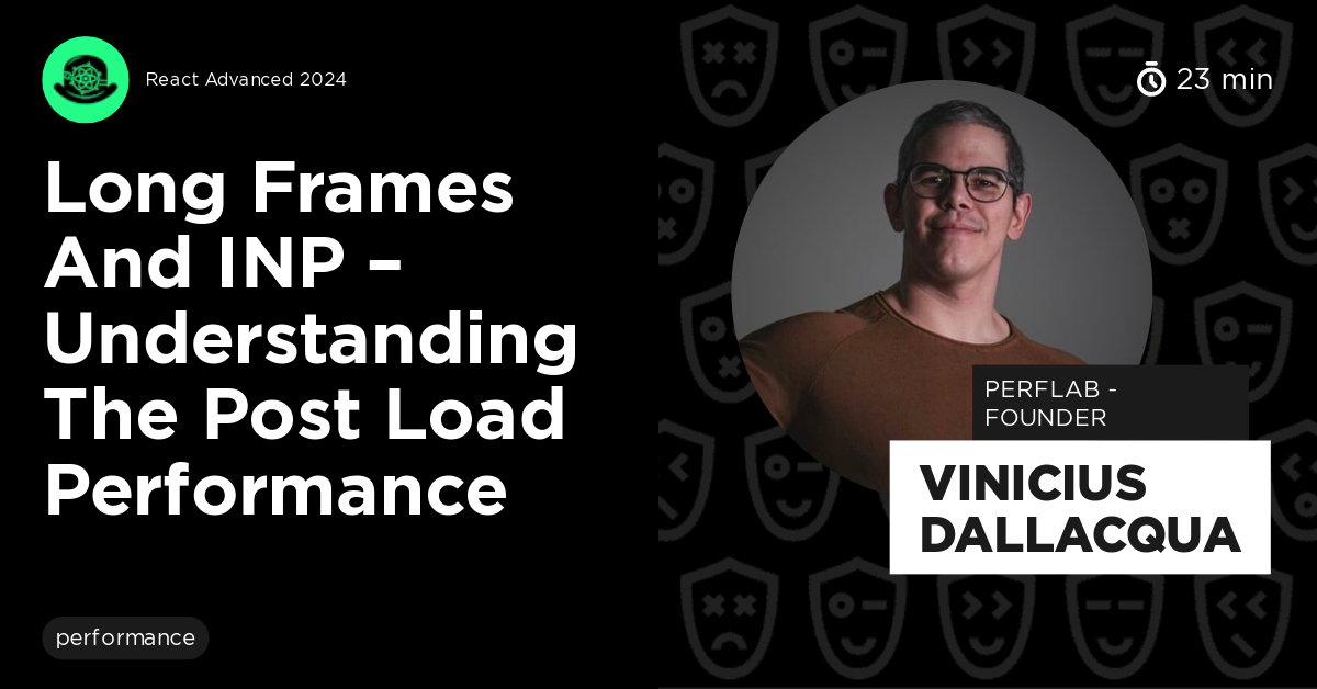Long Frames and INP – Understanding the Post Load Performance by Vinicius Dallacqua