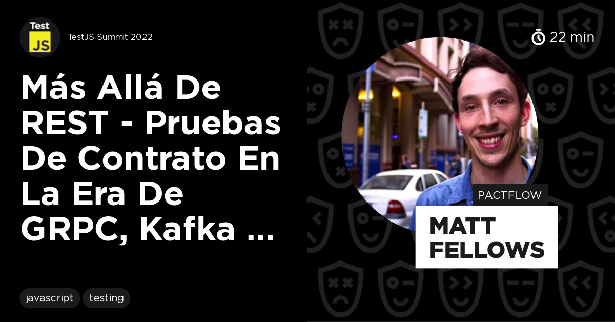 Más allá de REST - Pruebas de contrato en la era de gRPC, Kafka y GraphQL by Matt Fellows