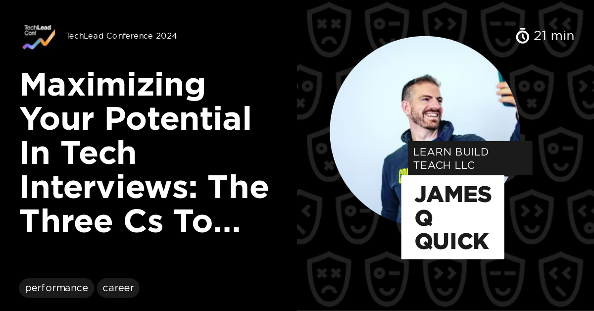 Maximizing Your Potential in Tech Interviews: The Three Cs to Success by James Q Quick