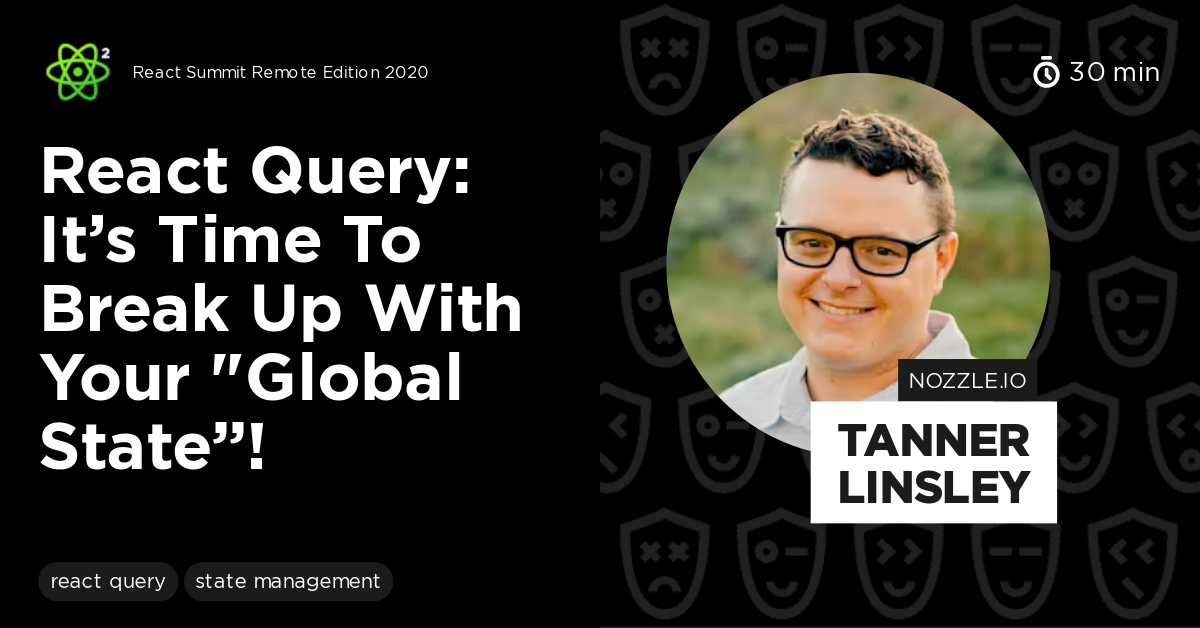 React Query: It’s Time to Break up with your "Global State”! by Tanner Linsley