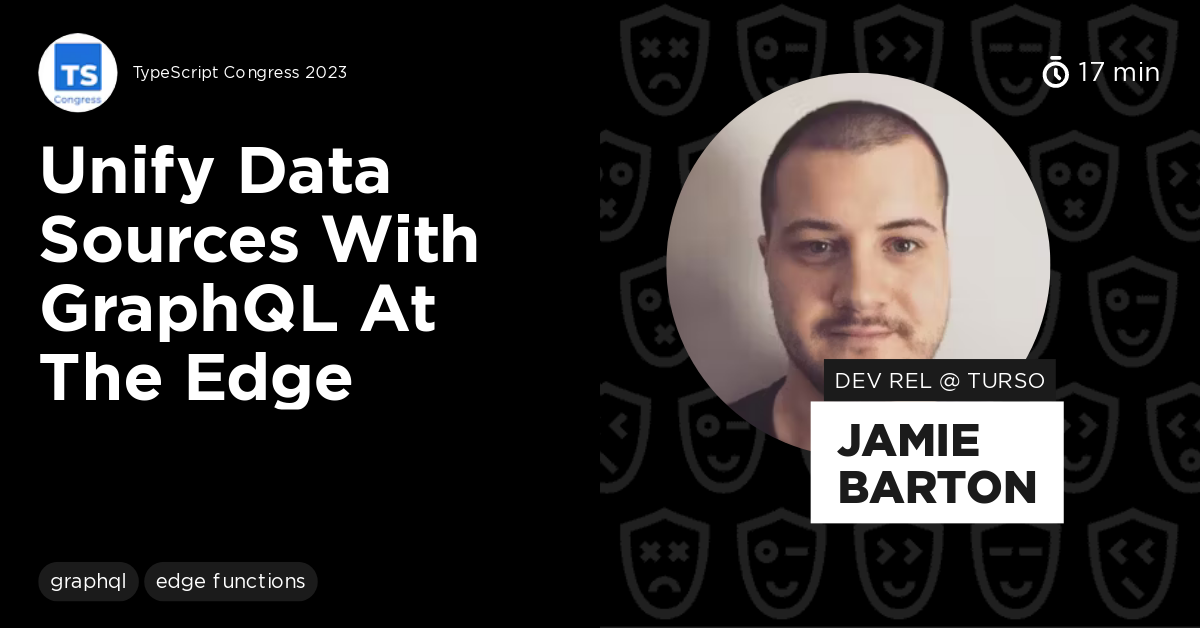 Unify Data Sources with GraphQL at the edge by Jamie Barton - Video recording