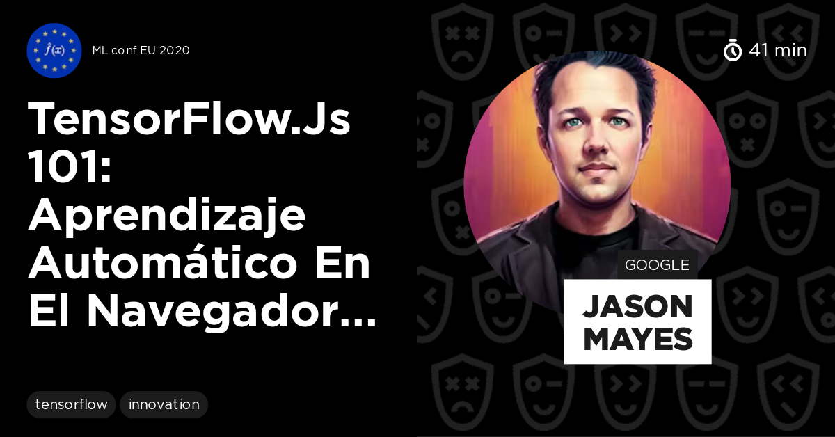 TensorFlow.js 101: Aprendizaje automático en el navegador y más allá by Jason Mayes