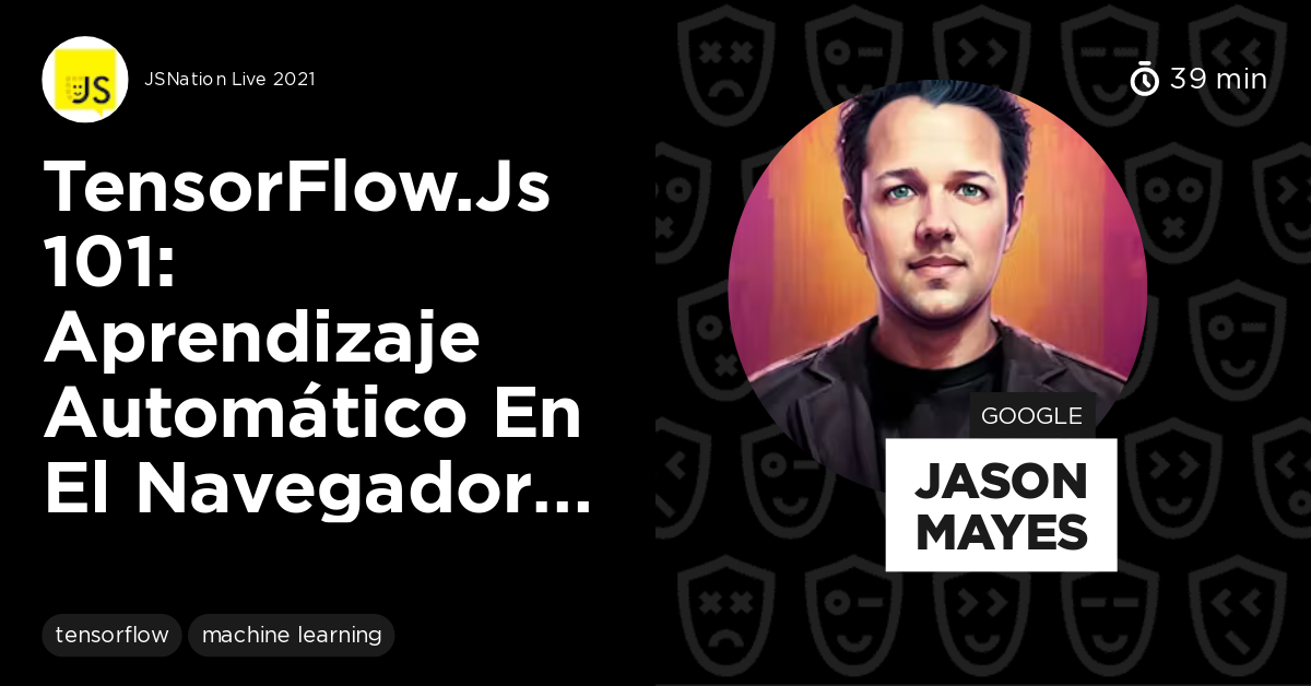TensorFlow.js 101: Aprendizaje automático en el navegador y más allá by Jason Mayes - Video ...