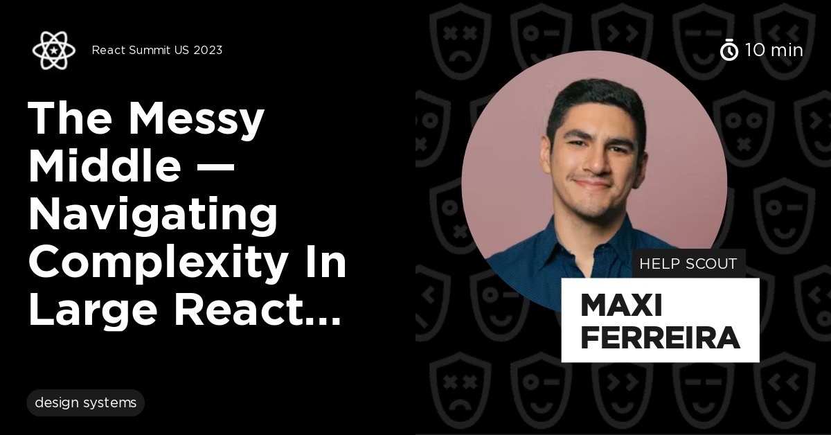 The Messy Middle — Navigating Complexity in Large React Applications by Maxi Ferreira