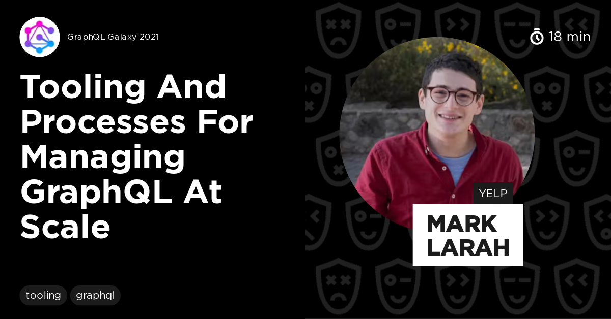 Tooling and Processes for Managing GraphQL at Scale by Mark Larah