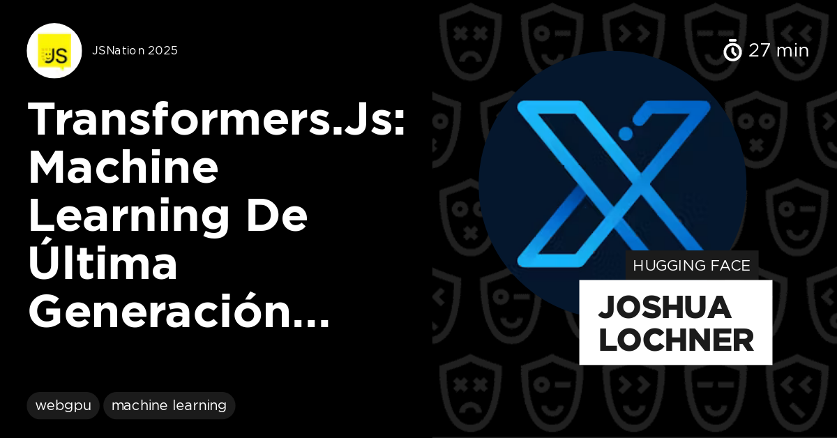 Transformers.js: Machine Learning de Última Generación para la Web by Joshua Lochner