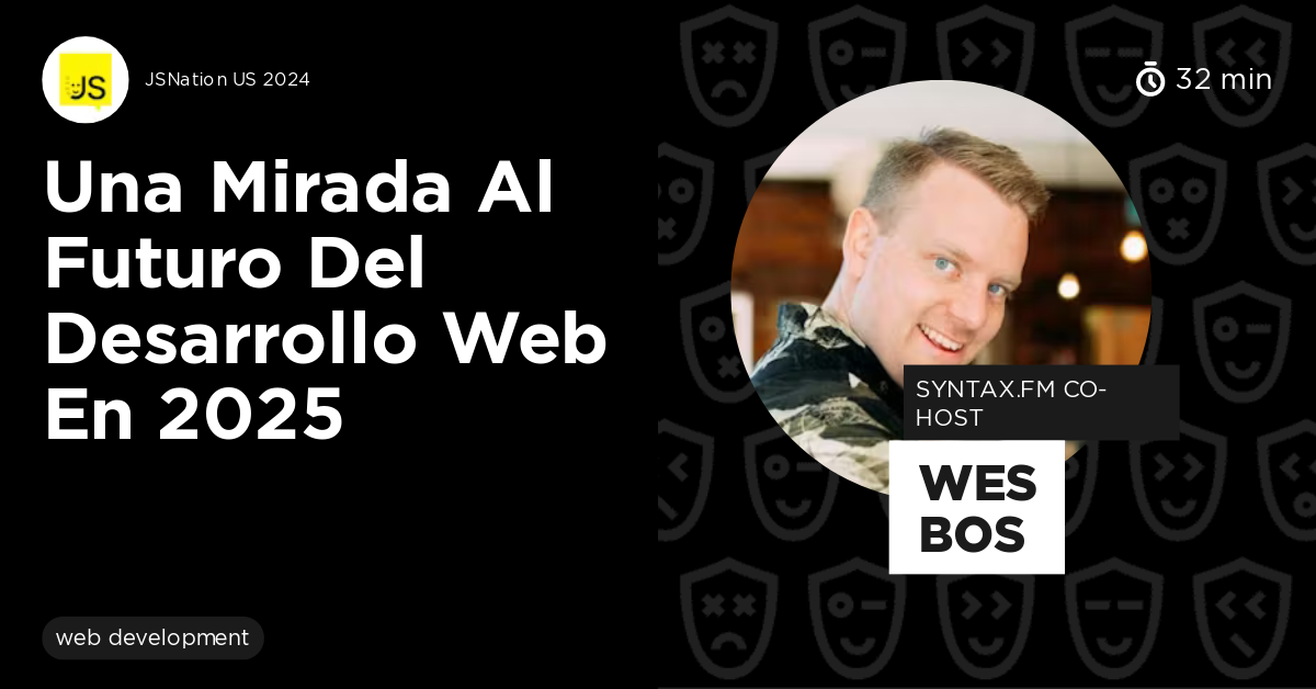 Una Mirada al Futuro del Desarrollo Web en 2025 by Wes Bos