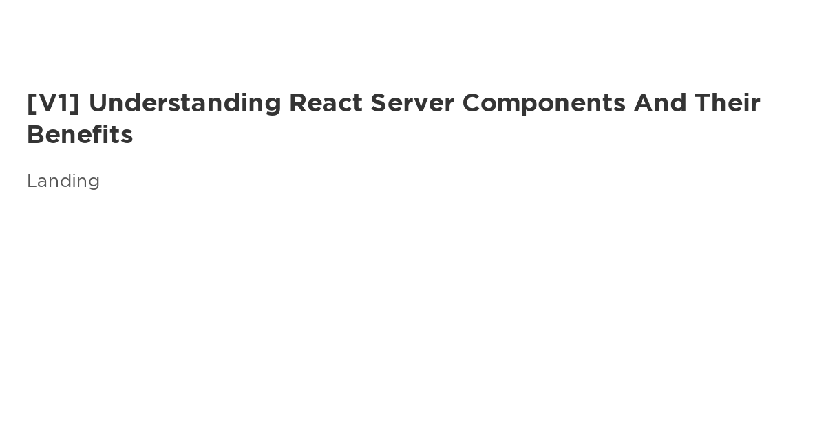 Understanding React Server Components and Their Benefits