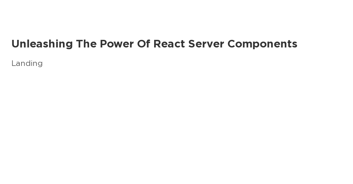 Exploring React Server Components for Improved Performance