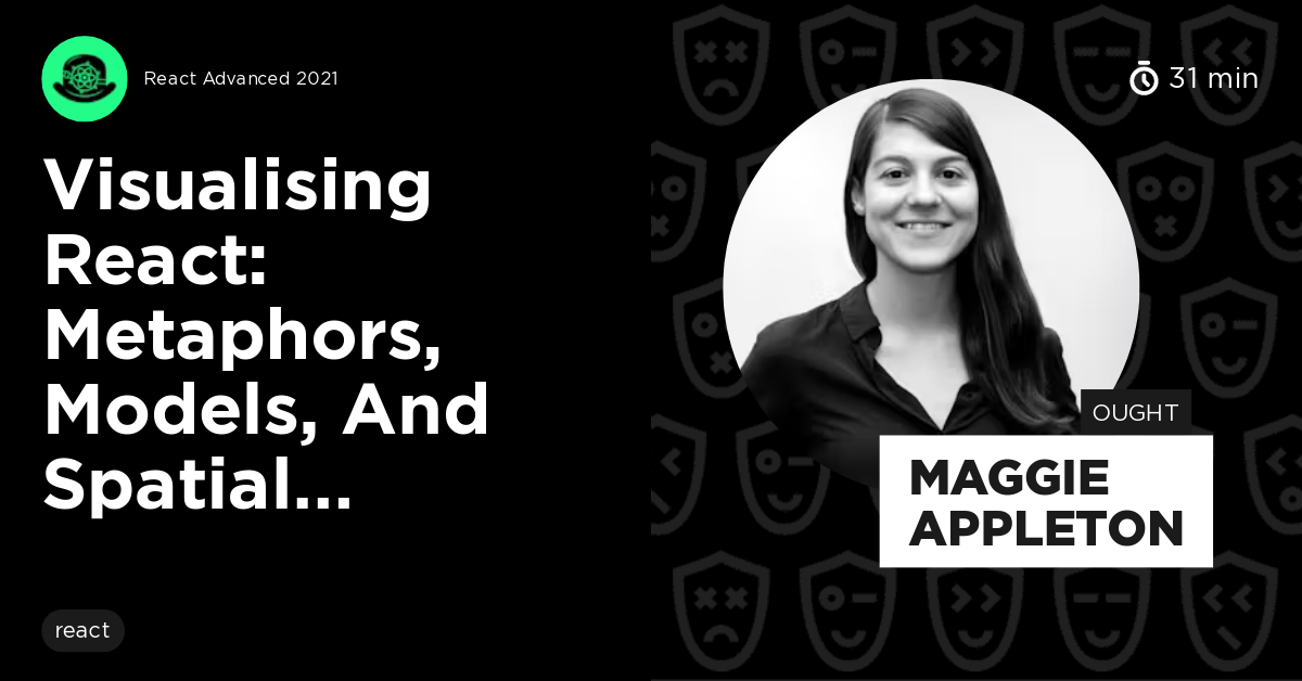 Visualising React: Metaphors, Models, and Spatial Mediums by Maggie Appleton - Video recording ...