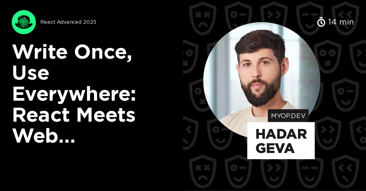 Write Once, Use Everywhere: React Meets Web Components by Hadar Geva